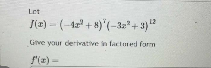 Solved Let f(x)=(−4x2+8)7(−3x2+3)12 Give your derivative in | Chegg.com