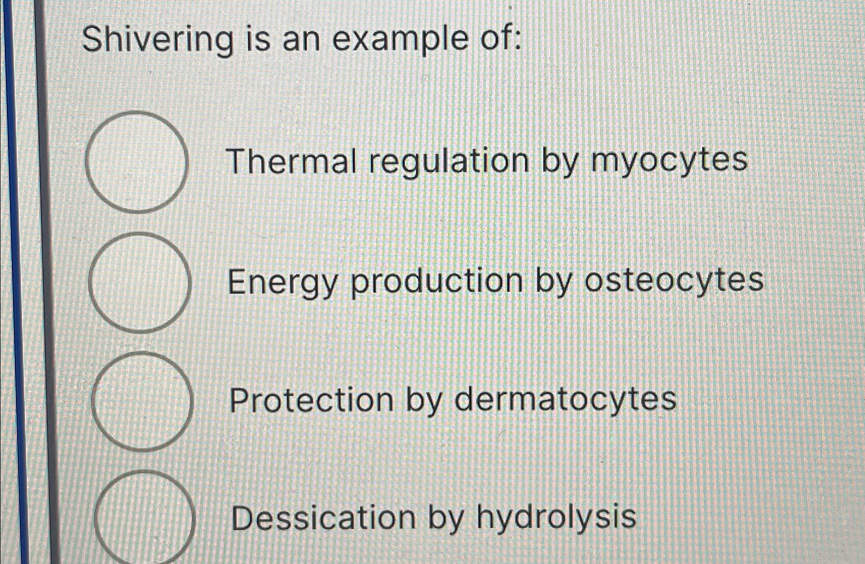 Solved Shivering is an example of:Thermal regulation by | Chegg.com