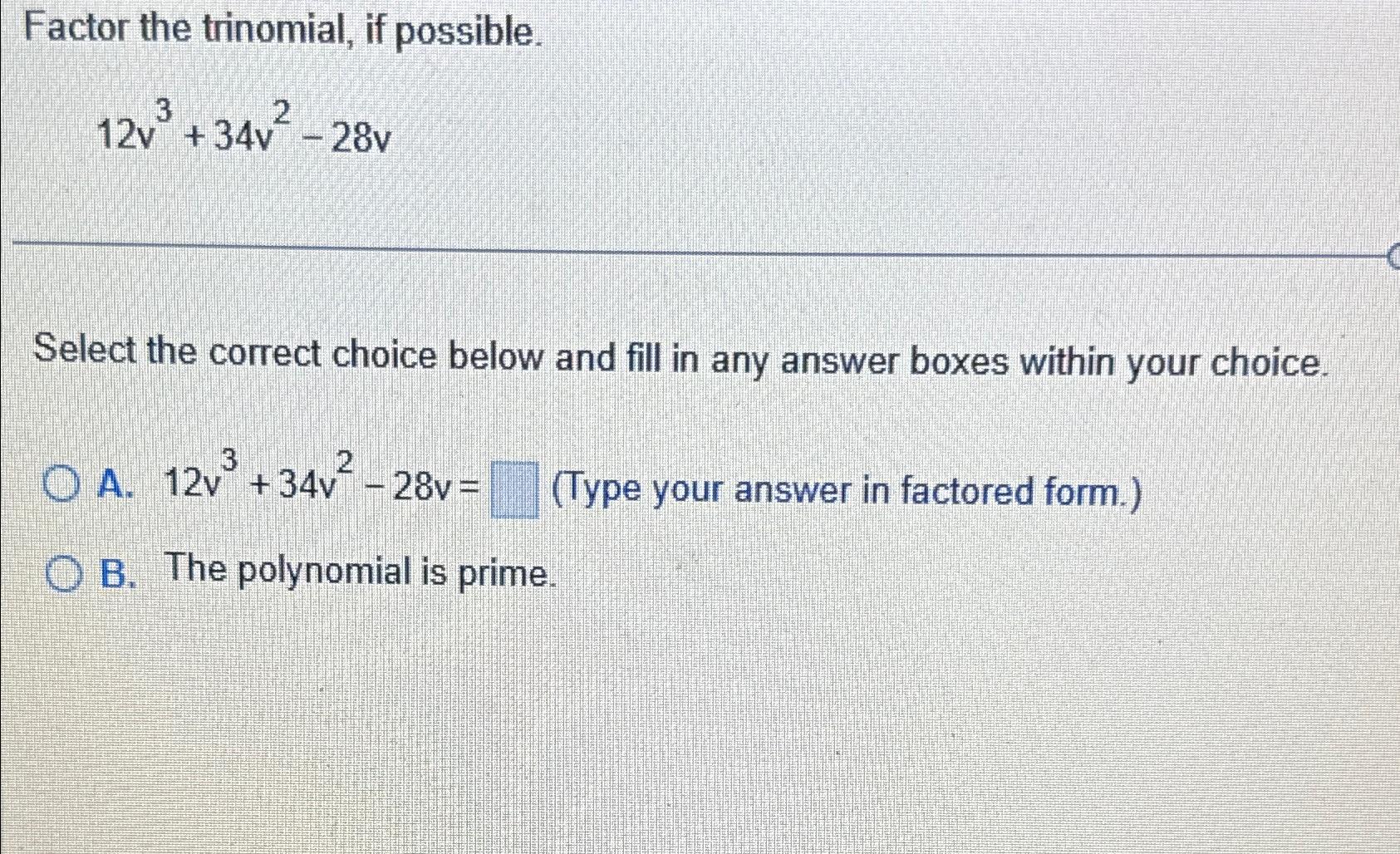 Solved Factor the trinomial, if possible.12v3+34v2-28vSelect | Chegg.com
