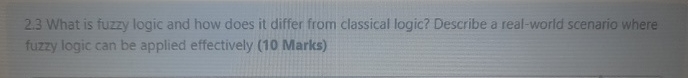 Solved 2.3 ﻿What is fuzzy logic and how does it differ from | Chegg.com