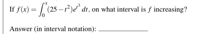 Solved If f(x)=∫0x(25−t2)et3dt, on what interval is f | Chegg.com