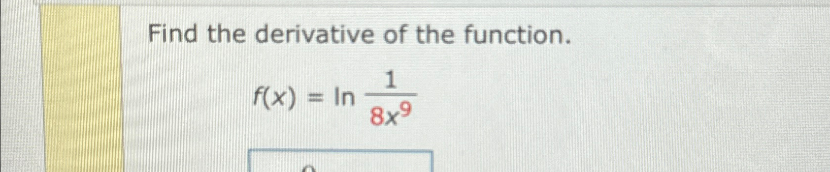 Solved Find the derivative of the function.f(x)=ln(18x9) | Chegg.com
