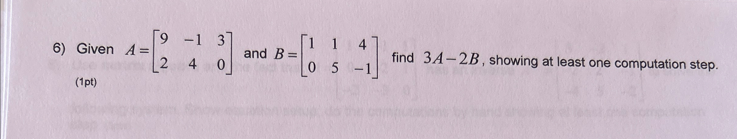 Solved Given A=[9-13240] ﻿and B=[11405-1] ﻿find 3A-2B, | Chegg.com