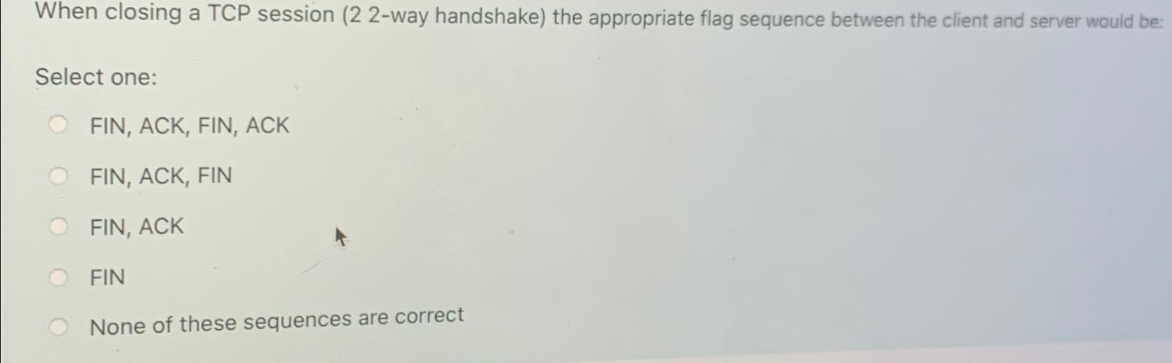 Solved When closing a TCP session (2 2-way handshake) ﻿the | Chegg.com