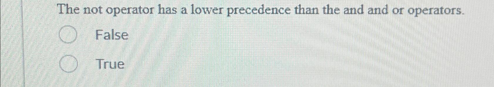 Solved The not operator has a lower precedence than the and | Chegg.com