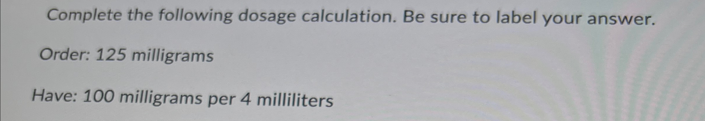Solved Complete the following dosage calculation. Be sure to | Chegg.com