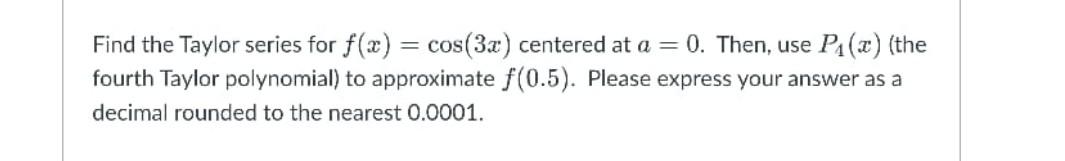 Solved Find the Taylor series for f(x)=cos(3x) centered at | Chegg.com