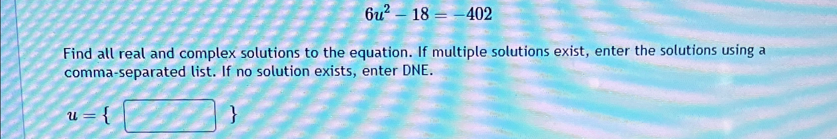 Solved 6u2-18=-402Find all real and complex solutions to the | Chegg.com