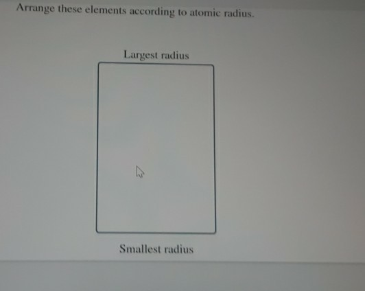 Solved Arrange these elements according to atomic radius. | Chegg.com