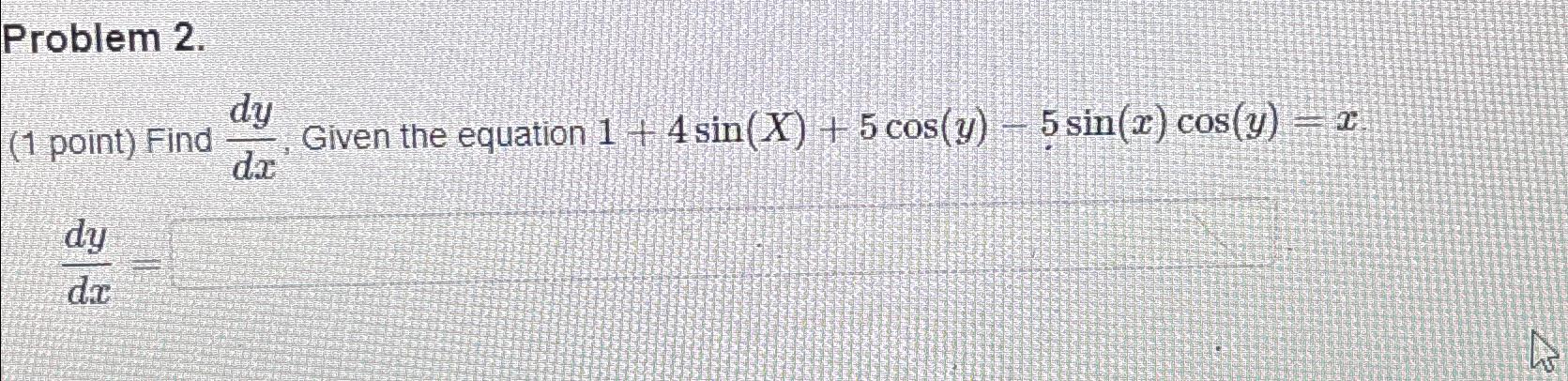 Solved Problem 2.(1 ﻿point) ﻿Find dydx, ﻿Given the equation | Chegg.com
