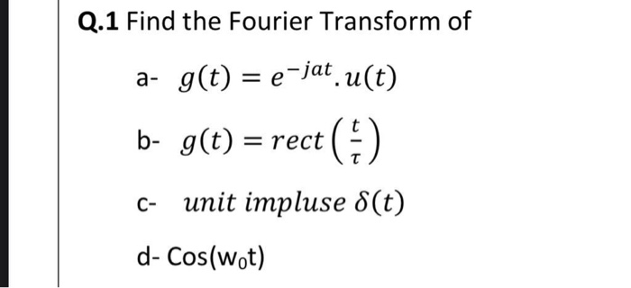 Solved Q.1 Find the Fourier Transform of a- g(t) = | Chegg.com