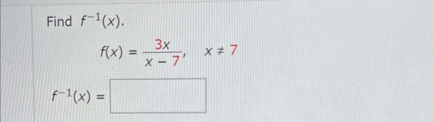 Solved Find f-1(x)f(x)=3xx-7,x≠7f-1(x)= | Chegg.com