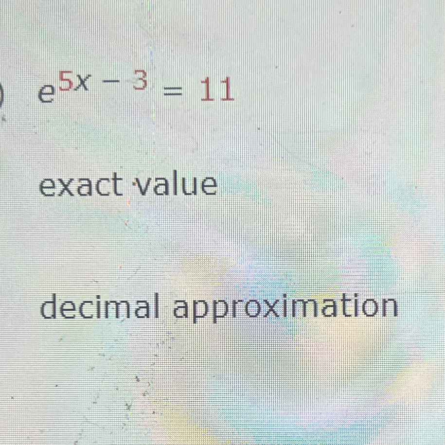 Solved e5x-3=11exact valuedecimal approximation | Chegg.com
