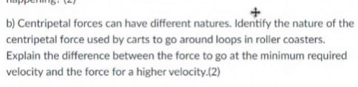 Solved b) Centripetal forces can have different natures. | Chegg.com