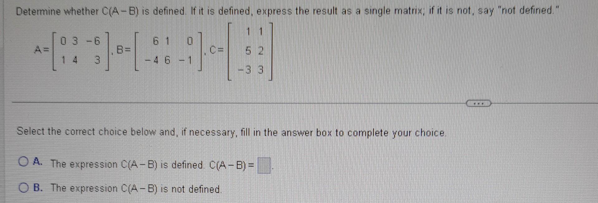 Solved A=[0134−63],B=[6−4160−1],C=⎣⎡15−3123⎦⎤ Select the | Chegg.com