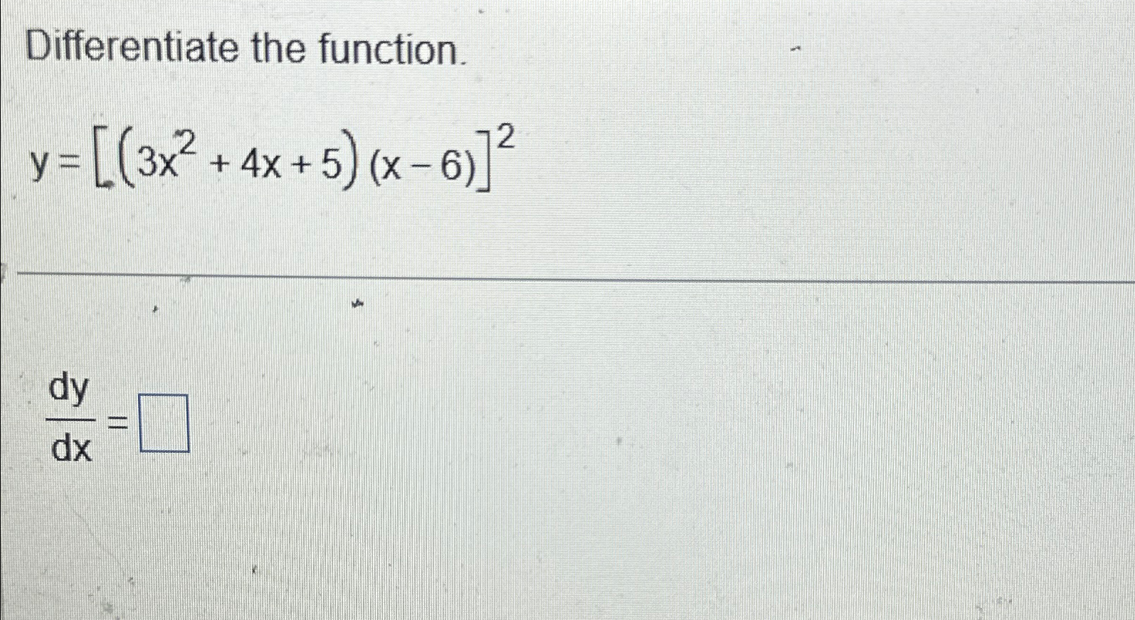 Solved Differentiate the function.y=[(3x2+4x+5)(x-6)]2dydx= | Chegg.com