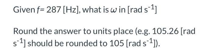 Solved Given f=287[ Hz], what is ω in [rads−1] Round the | Chegg.com