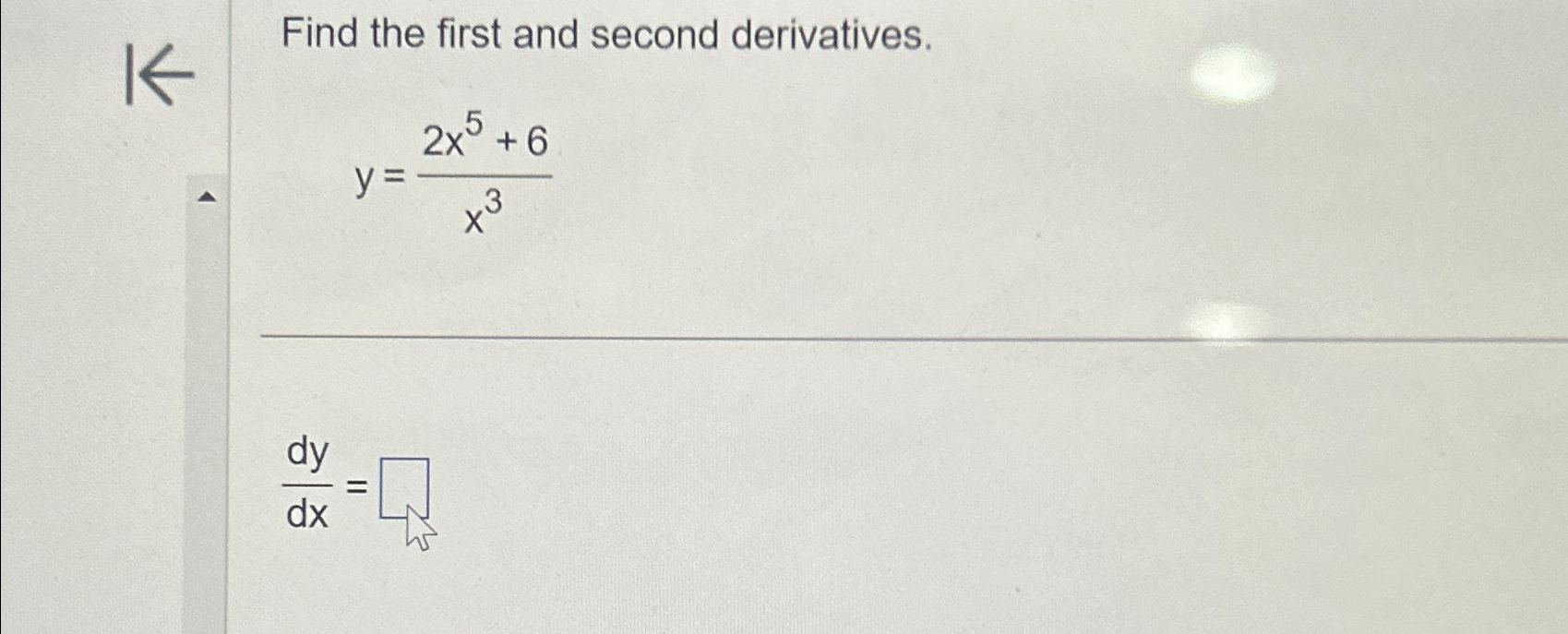 Solved Find the first and second derivatives.y=2x5+6x3dydx= | Chegg.com