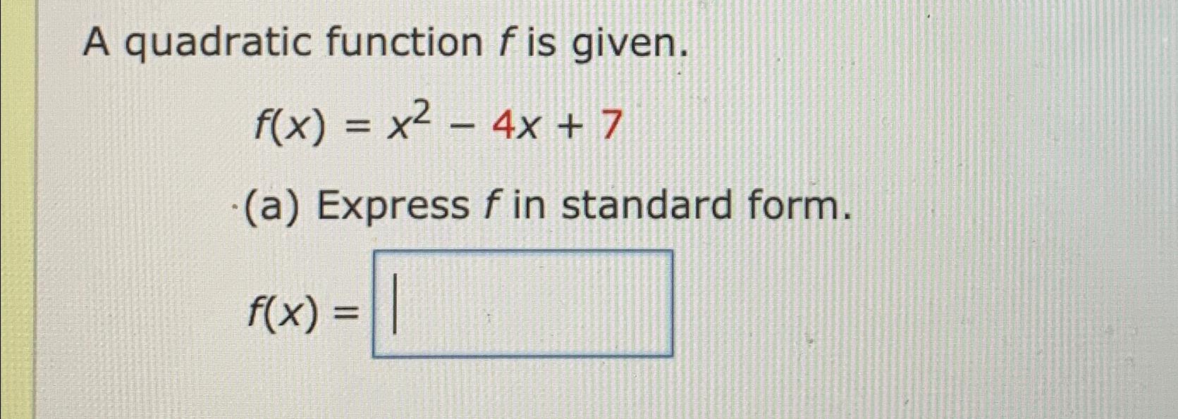 Solved A quadratic function f ﻿is given.f(x)=x2-4x+7(a) | Chegg.com