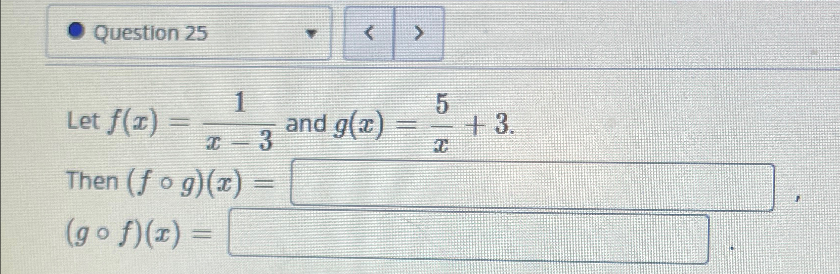 Solved Question 25Let f(x)=1x-3 and g(x)=5x+3.Then | Chegg.com Solved Question 25Let f(x)=1x-3 and g(x)=5x+3.Then | Chegg.com