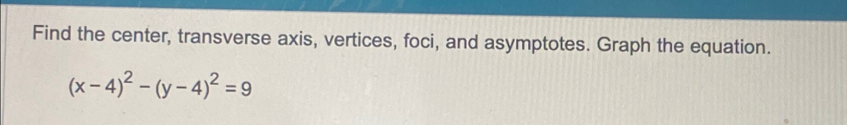Solved Find the center, transverse axis, vertices, foci, and | Chegg.com
