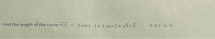 Solved Find the length of the curve r(t) = 2 cost i + 2 sin | Chegg.com