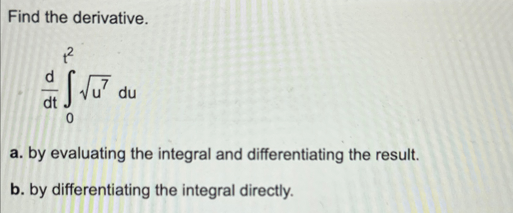 Solved Find the derivative.ddt∫0t2u72dua. ﻿by evaluating the | Chegg.com