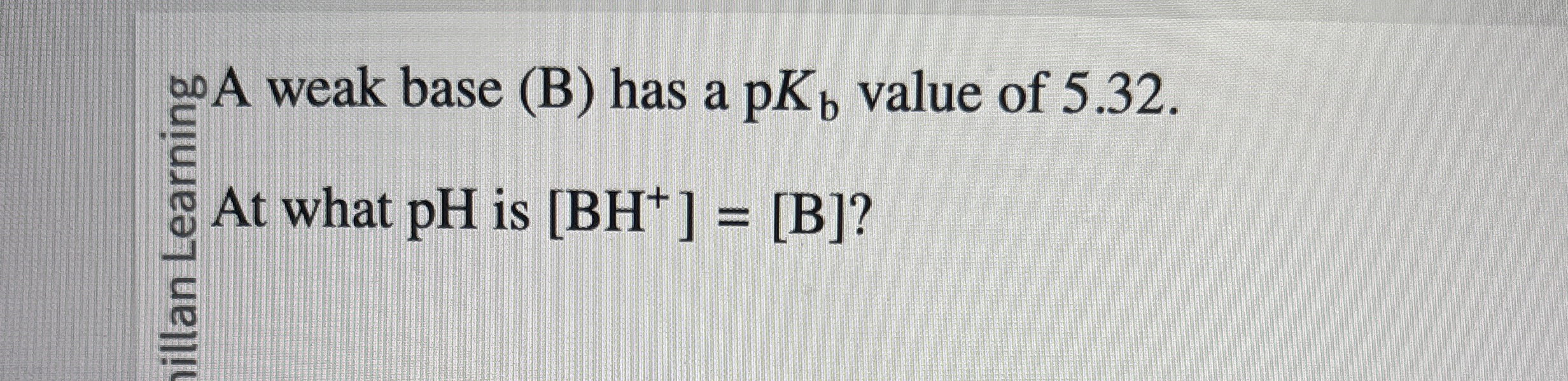 Solved ?200A weak base (B) ﻿has a pKb ﻿value of 5.32 .At | Chegg.com
