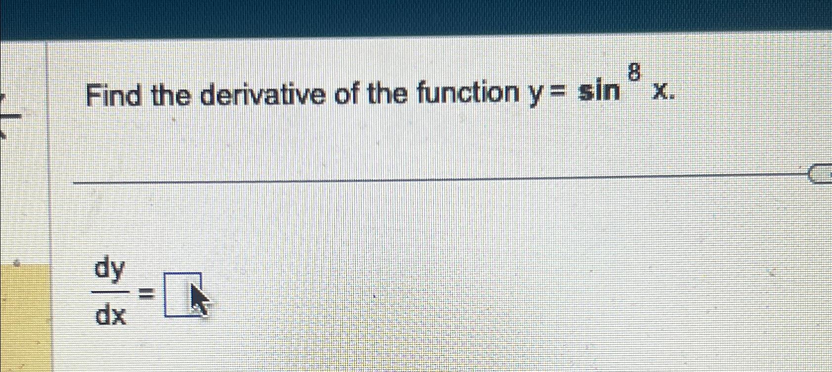 Solved Find the derivative of the function y=sin8x.dydx= | Chegg.com