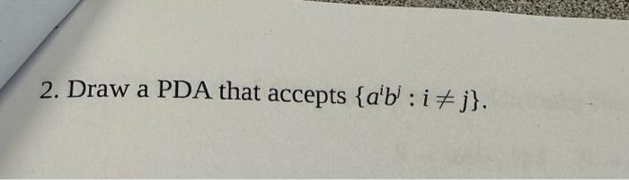 Solved 2. Draw a PDA that accepts {aibj:i =j}. | Chegg.com