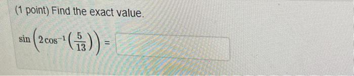 Solved (1 point) Find the exact value. sin(2cos−1(135))= | Chegg.com