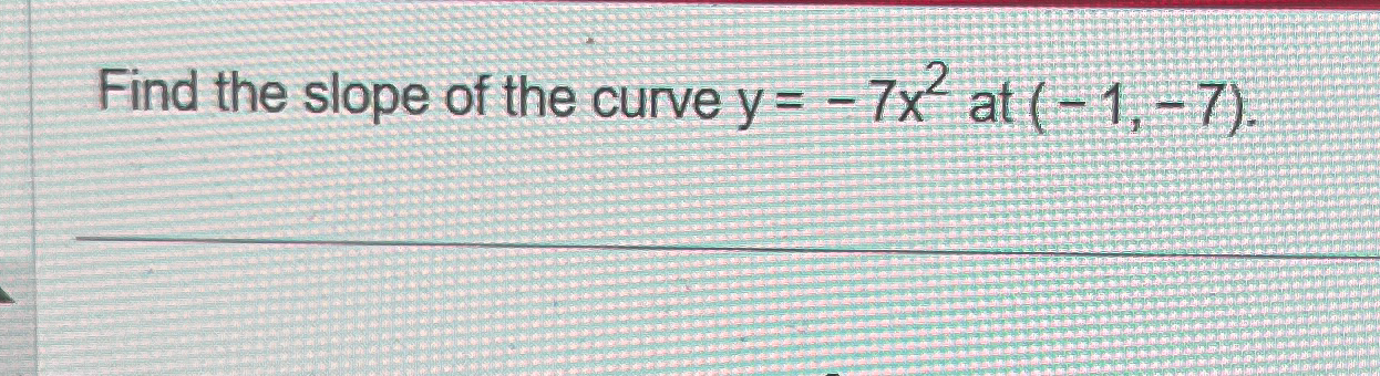 Solved Find the slope of the curve y=-7x2 ﻿at (-1,-7). | Chegg.com