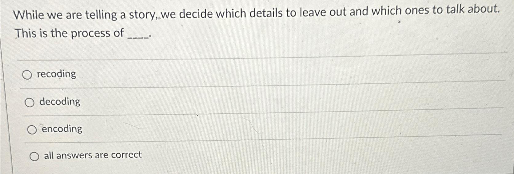 Solved While we are telling a story, we decide which details | Chegg.com