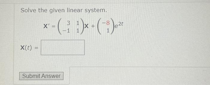 Solved Solve the given linear system. X′=(3−111)X+(−81)e2t | Chegg.com
