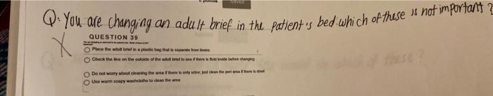 Solved Q: You are changing an adult brief in the patient's | Chegg.com