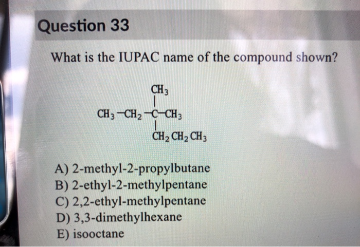 Solved Question 33 What is the IUPAC name of the compound | Chegg.com