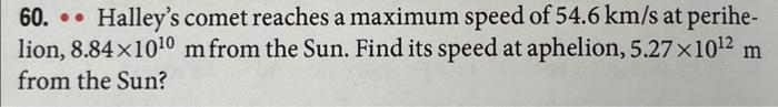 Solved 60... Halley's comet reaches a maximum speed of 54.6 | Chegg.com