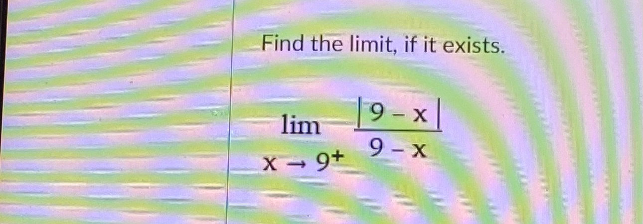 Solved Find the limit, ﻿if it exists.limx→9+|9-x|9-x | Chegg.com