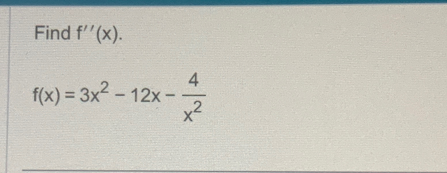 Solved Find f''(x).f(x)=3x2-12x-4x2 | Chegg.com