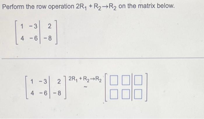 Solved Perform the row operation 2R1+R2→R2 on the matrix | Chegg.com