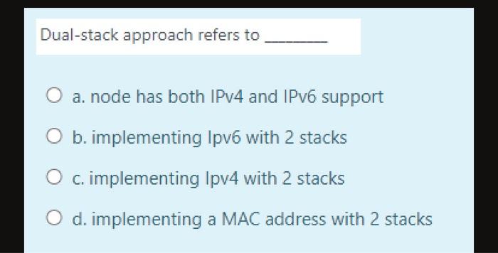 Solved Dual-stack approach refers to O a. node has both IPv4 | Chegg.com