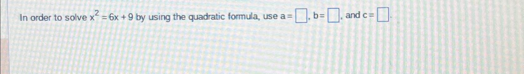 Solved In order to solve x2=6x+9 ﻿by using the quadratic | Chegg.com