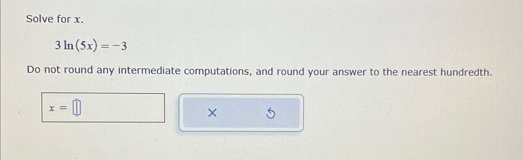 Solved Solve for x.3ln(5x)=-3Do not round any intermediate | Chegg.com