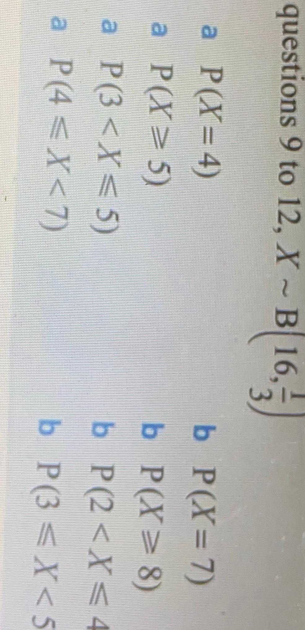 Solved questions 9 ﻿to 12,x∼B(16,13)a P(x=4)b P(x=7)a | Chegg.com