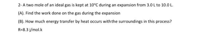 Solved 2- A two mole of an ideal gas is kept at 10∘C during | Chegg.com