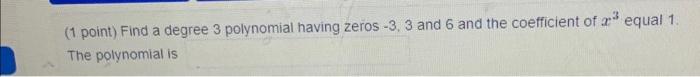Solved (1 point) Find a degree 3 polynomial having zeros | Chegg.com
