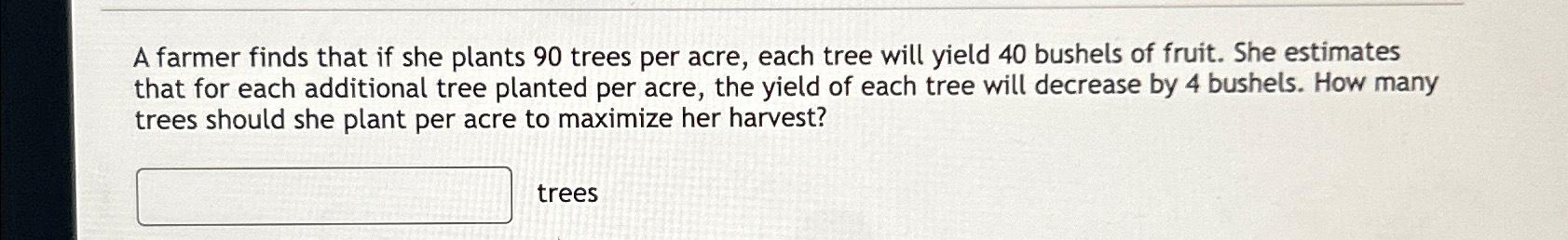 Solved A farmer finds that if she plants 90 ﻿trees per acre, | Chegg.com
