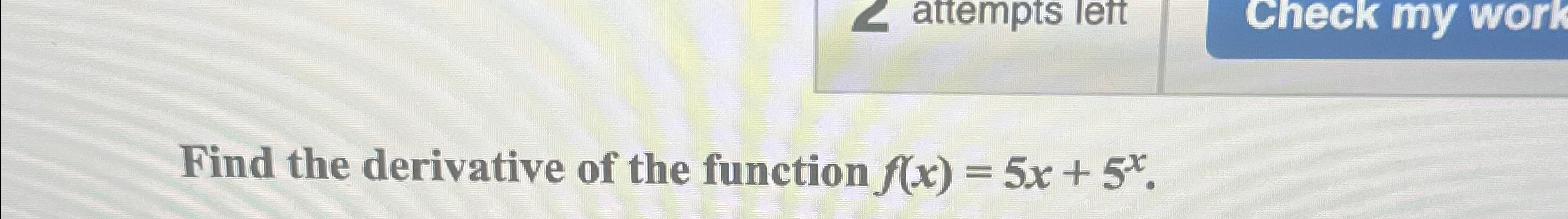 Solved Find the derivative of the function f(x)=5x+5x | Chegg.com