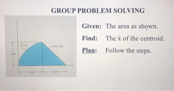 Solved GROUP PROBLEM SOLVING Given: The area as shown. Find: | Chegg.com Solved GROUP PROBLEM SOLVING Given: The area as shown. Find: | Chegg.com