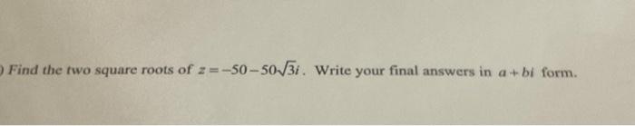 Solved Find the two square roots of z=−50−503i. Write your | Chegg.com